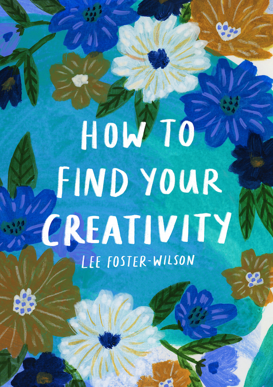 How to Find Your Creativity by Lee Foster-Wilson Summary and Key Insights on Uptime | Download ...